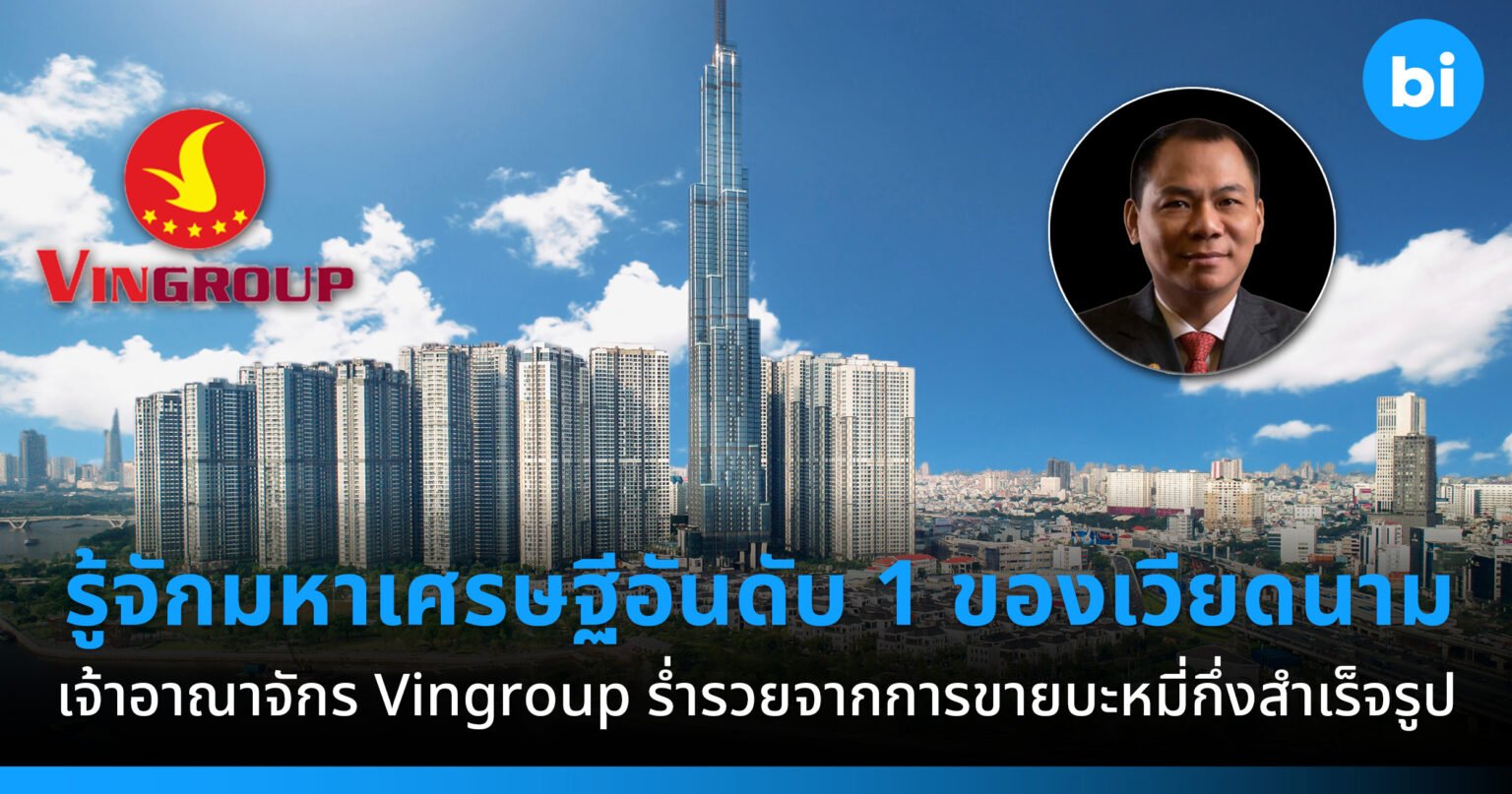 รู้จักเศรษฐีที่รวยที่สุดในเวียดนาม เจ้าอาณาจักร Vingroup
